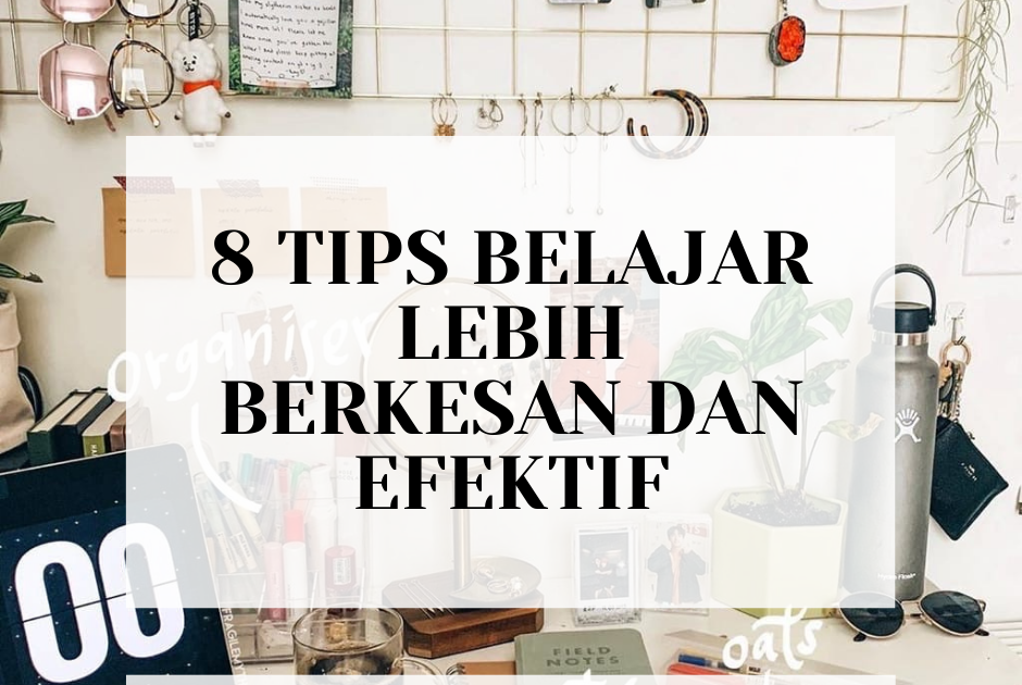 8 TIPS BELAJAR LEBIH BERKESAN DAN EFEKTIF | YouthAyuju Blog | Part-time ...