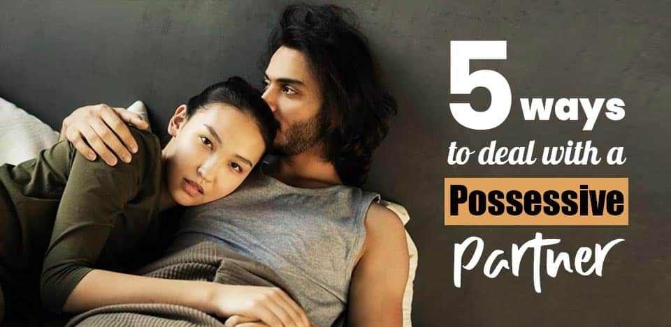 5 Ways To Deal With A possessive Partner | Ali Mousa Relationship ...