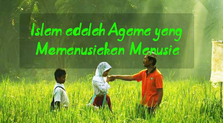 Islam adalah Agama yang Memanusiakan Manusia
