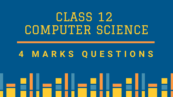 CLASS 12 CS (4 MARKS QUESTIONS) - CBSE CS and IP