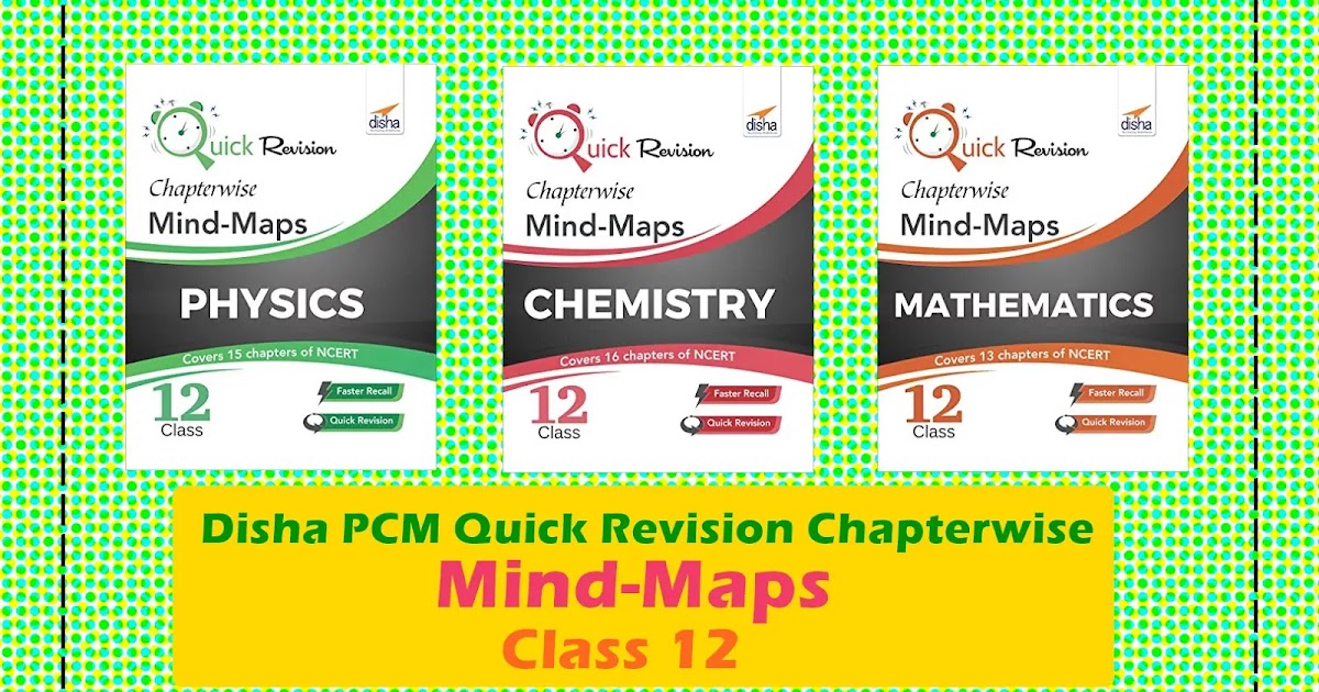 [PDF] Disha Quick Revision Chapterwise Mind-Maps Class 12 - Physics, Chemistry, Mathematics