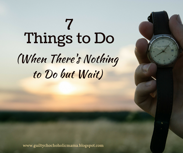 Guilty Chocoholic Mama: Seven Things To Do When There's Nothing To Do ...