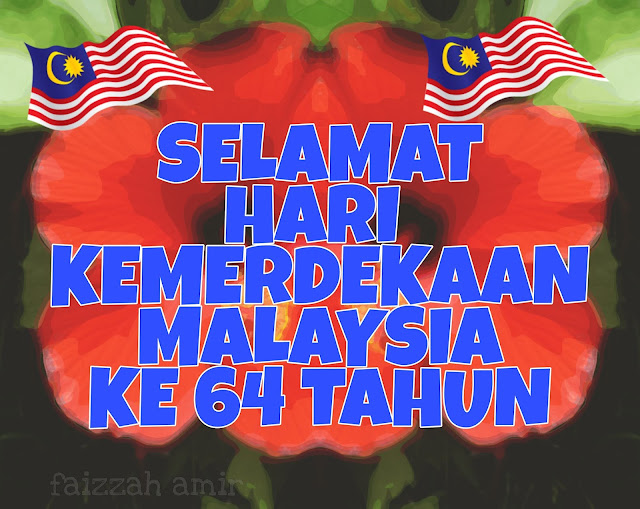 Selamat Hari Kemerdekaan Malaysia ke 64 tahun - Faizzah Amir