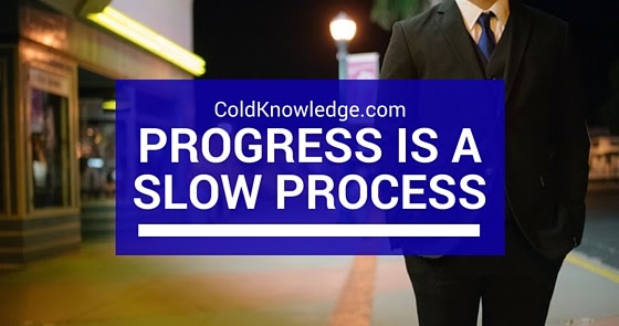 Progress Is A Slow Process | Cold Knowledge