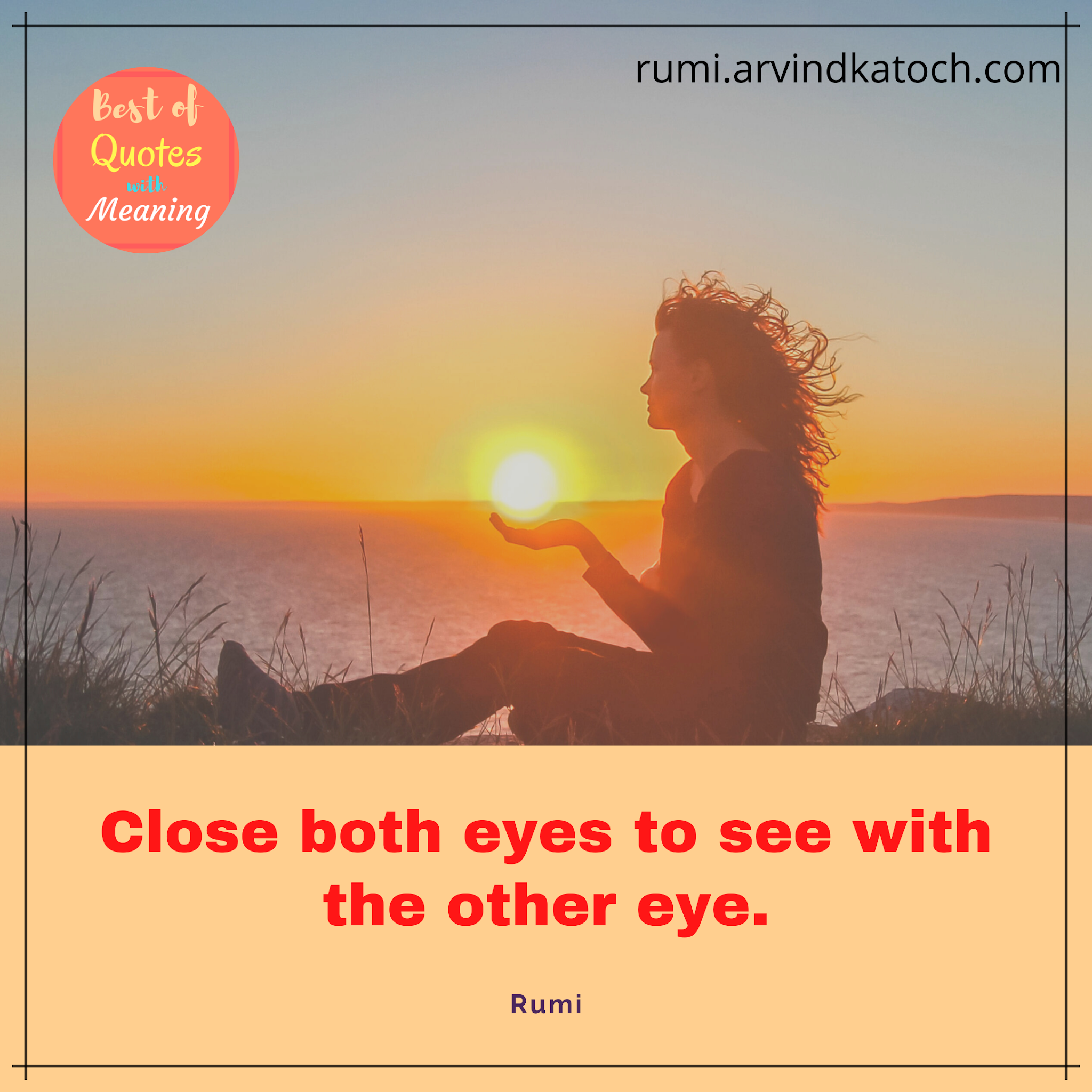 Close Both Eyes To See With The Other Eye Rumi Quotes With Meaning close-both-eyes-to-see-with-the-other-eye-rumi-quotes-with-meaning