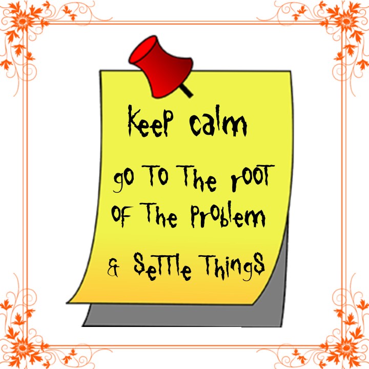 KEEP CALM, GO to the ROOT of the PROBLEM & SETTLE THINGS - News Paper