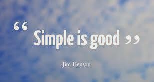 "SIMPLE IS GOOD". - Quotes