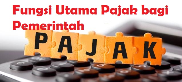 Fungsi Utama Pajak bagi Pemerintah