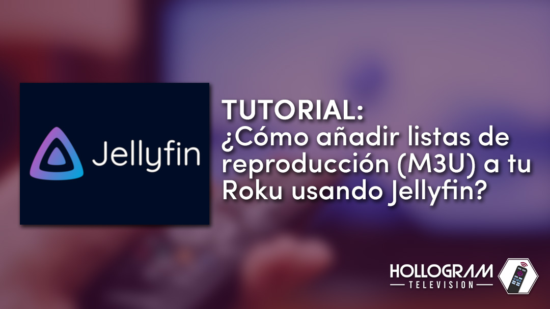 Tutorial: ¿Cómo añadir listas de reproducción (M3U) a tu Roku usando Jellyfin?