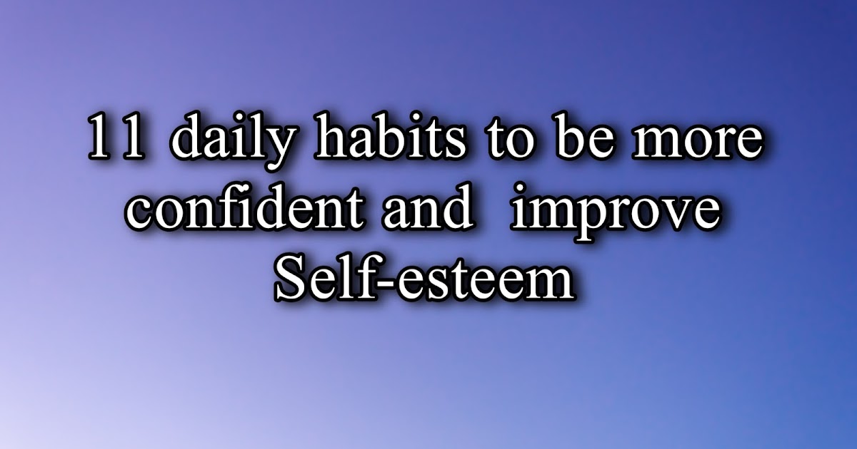 11 daily habits to be more confident and improve Self-esteem