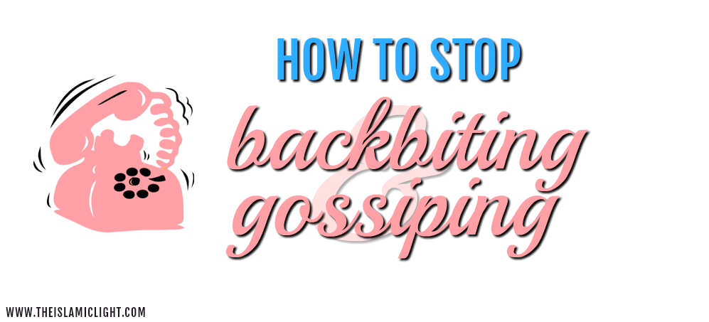 How To Stop Backbiting/Gossiping - The Islamic Light