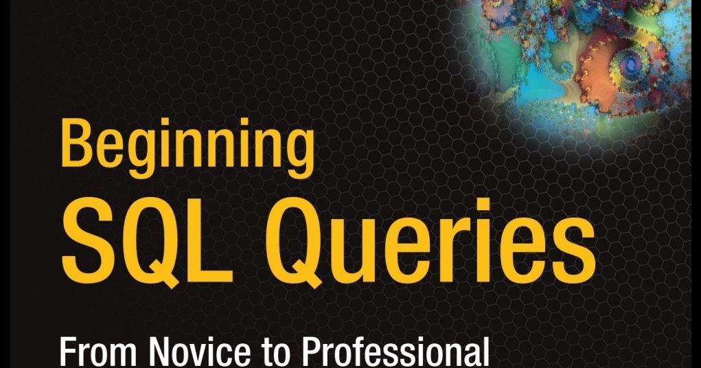 Beginning SQL Queries: From Novice to Professional Beginning SQL Queries: From Novice to Professional