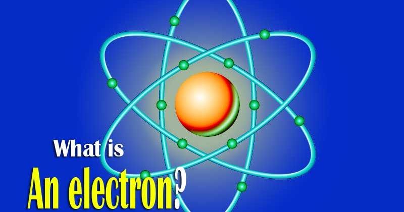 What is an electron? | Mass and charge of an electron