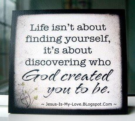 Life Isn't about finding yourself, it's about discovering who God ...