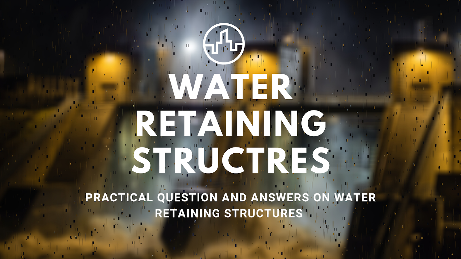 PRACTICAL QUESTION AND ANSWERS ON WATER RETAINING STRUCTURES