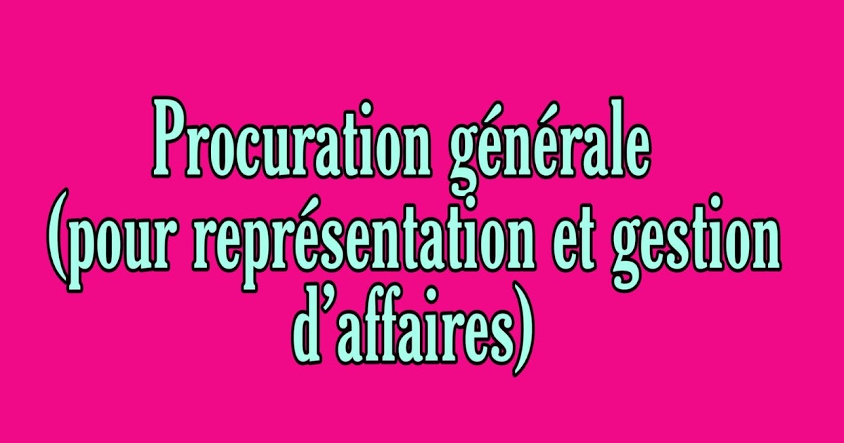 Procuration générale pour représentation et gestion d’affaires