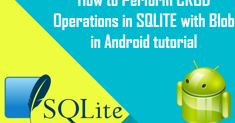 How to perform CRUD Operations in Android SQLite with Blob
