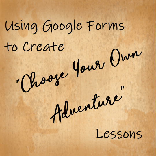 Using Google Forms to Design "Choose Your Own Adventure" Lessons
