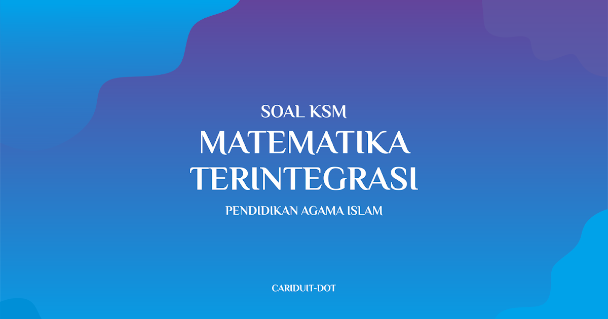 Soal KSM Online Matematika Terintegrasi PAI untuk MTs Tahun 2021 - Cariduit-dot