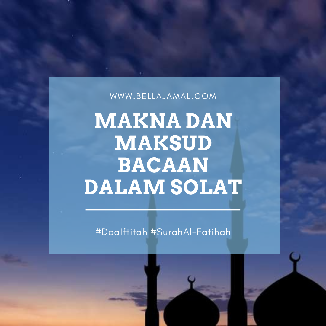 Maksud & Makna Bacaan Dalam Rukun Solat - Bella Jamal