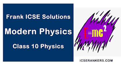 Frank Chapter 6 Modern Physics ICSE Solutions and MCQ Class 10 Physics