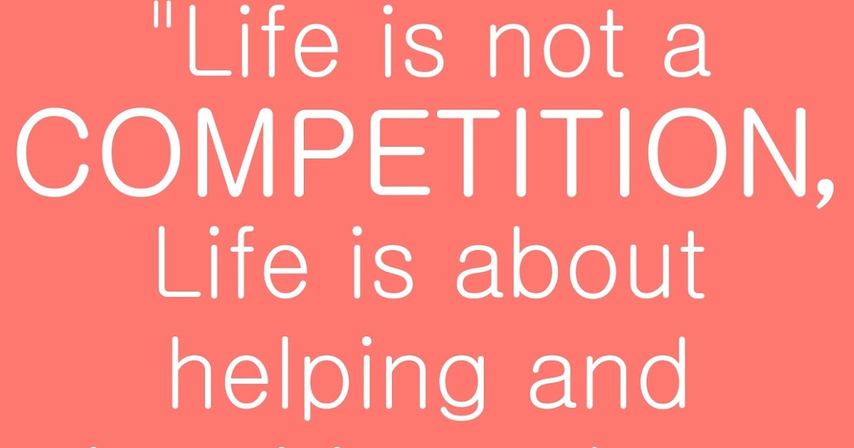 Life's Journey To Perfection: Life Is Not A Competition...