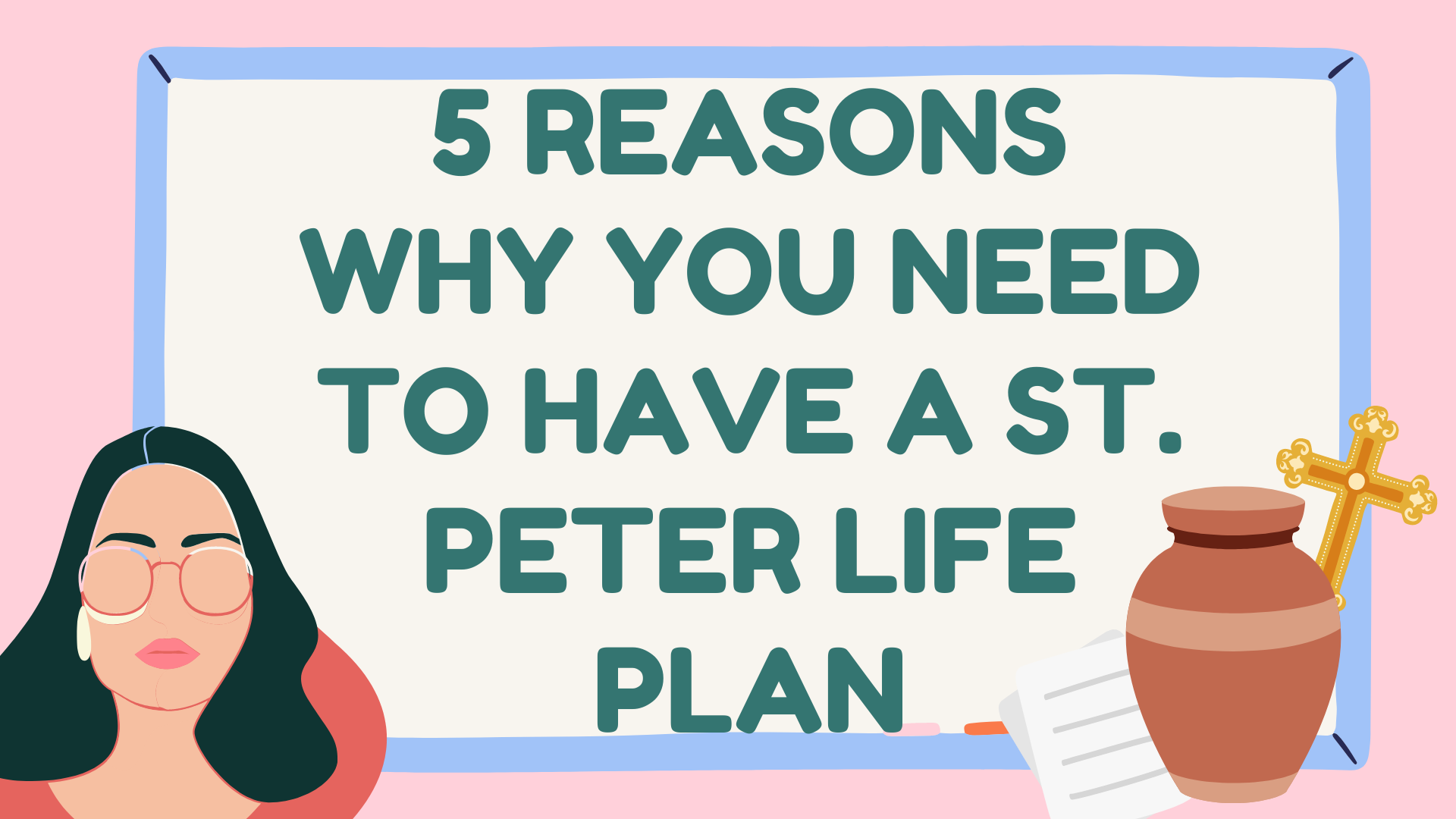 "5 REASONS WHY YOU NEED TO HAVE A ST. PETER LIFE PLAN"