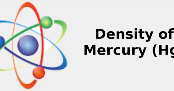 2022: ☢️ Density of Mercury (Hg) [& g/cm3, kg/m3, Uses, Sources ...