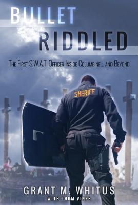 Bullet Riddled: The First S.W.A.T. Officer Inside Columbine...and Beyond