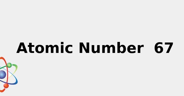 Atomic Number 67 (+ facts: Sources, Uses, Color and more...) 2022