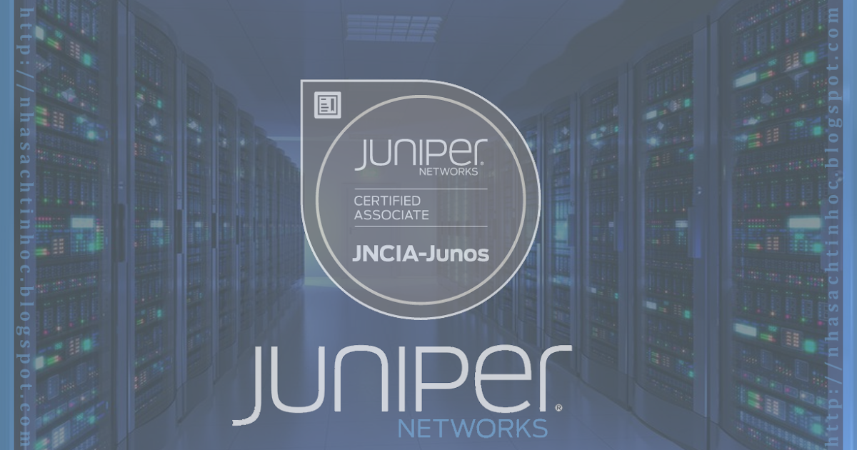 Chia Sẻ Khóa Học Đạt Chứng Chỉ JNCIA-JUNOS Trong 30 Ngày + Bài Tập ...