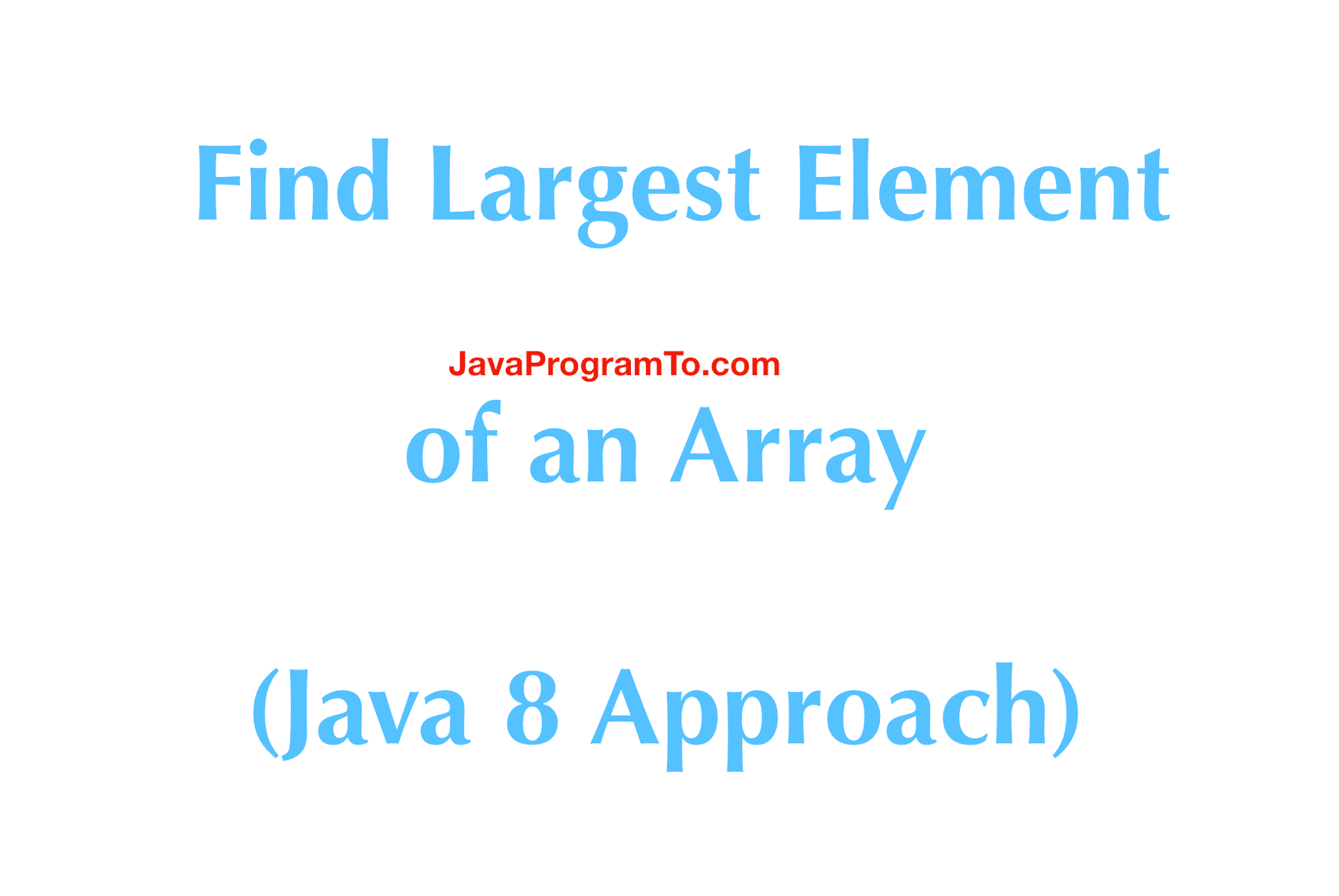 Java Program to Find Largest Element of an Array(+Java 8 Approach ...