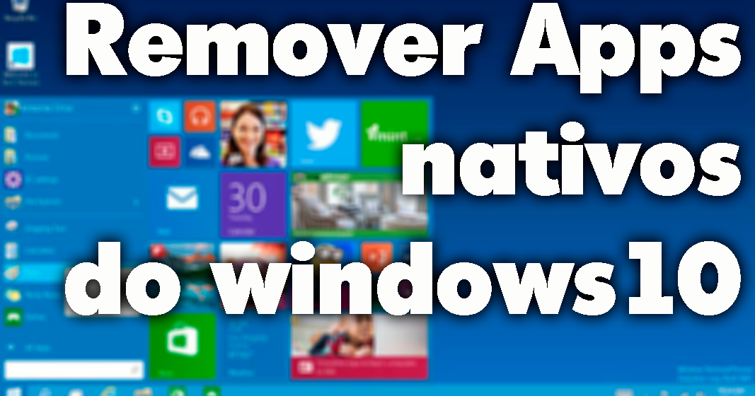 Como remover apps nativos do Windows 10 ~ Teoria de Tudo