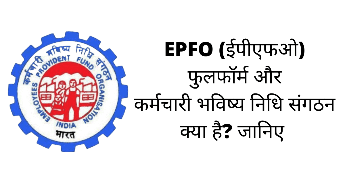 EPFO फुल फॉर्म इन हिंदी और EPFO क्या है पूरी जानकारी