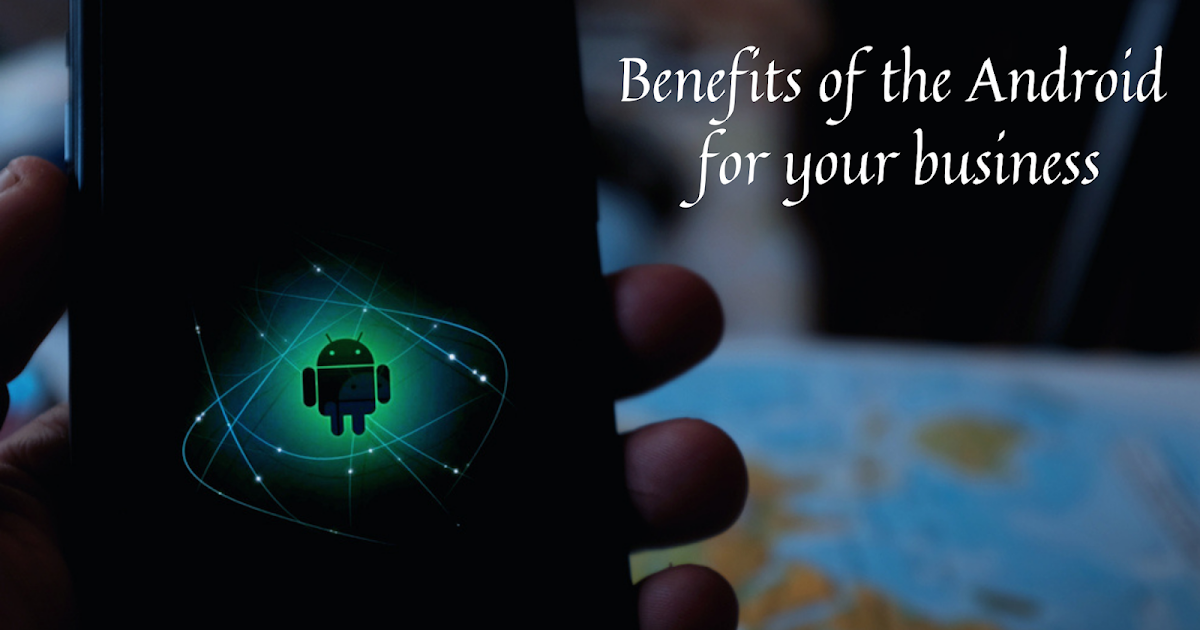 BENEFITS OF THE ANDROID FOR YOUR BUSINESS