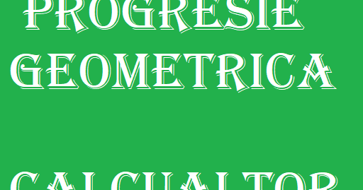Progresie geometrică calculator | Aplicatii-Calculatoare