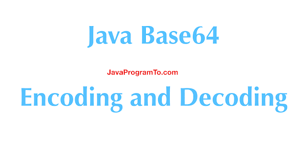 Java 8 Base64 Encoding and Decoding (With Examples) | JavaProgramTo.com