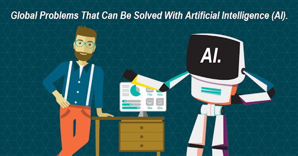 Global Problems That Can Be Solved With Artificial Intelligence (AI)