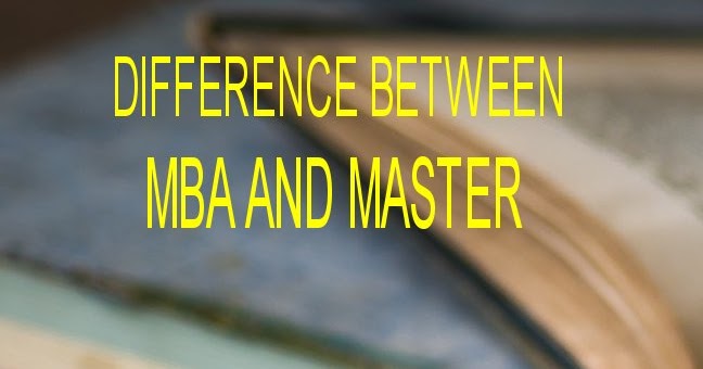 DIFFERENCE BETWEEN MBA AND MASTER