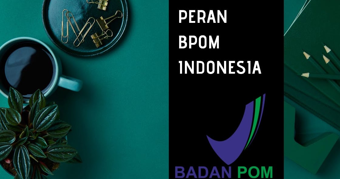 Inilah Peran BPOM Indonesia untuk Prospek Bisnis Anda - blog mas hendra