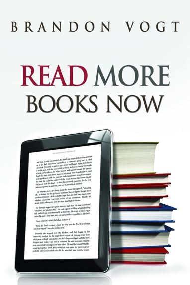 Book Reviews and More: Read More Books Now - Brandon Vogt