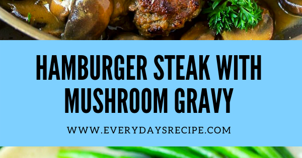 HAMBURGER STEAK WITH MUSHROOM GRAVY - Every Days Recipe