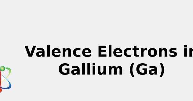 2022: ☢️ Valence Electrons in Gallium (Ga) [& Facts, Color, Discovery ...