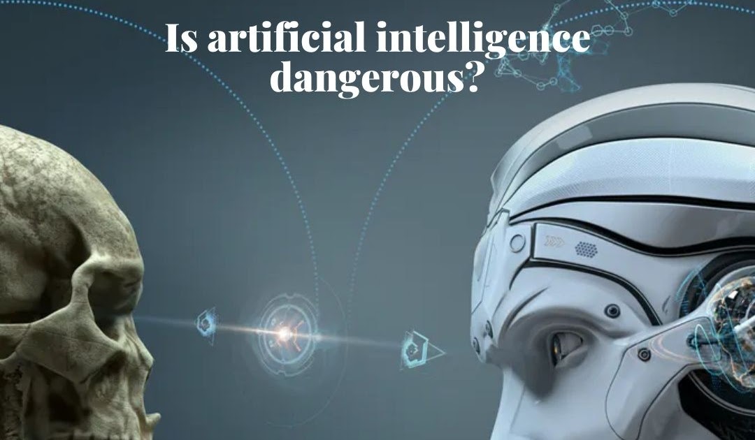 IS ARTIFICIAL INTELLIGENCE DANGEROUS?