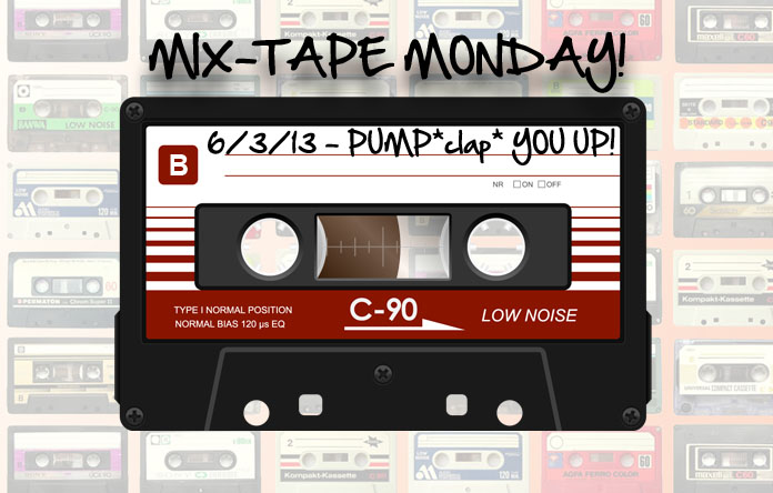 Nerdgazm: Monday Mixtape - 6/3/13 - PUMP YOU UP!