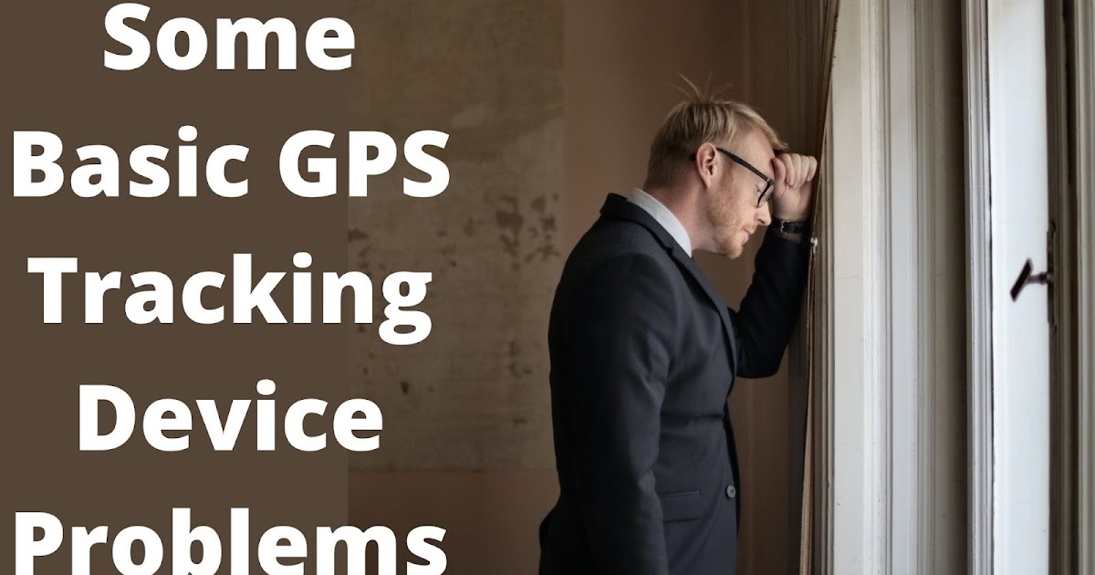 Tech In Bangaldesh: Some Basic GPS Tracking Device Problems