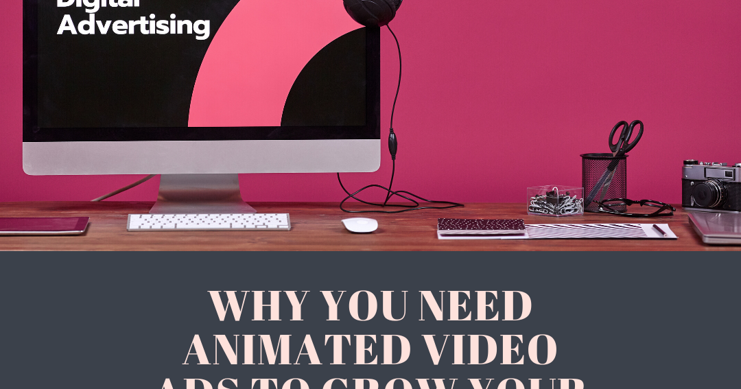 Why you need Animated Video Ads to Grow Your Business