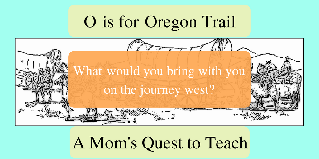 A Mom's Quest to Teach: O is for Oregon Trail (Blogging through the ...