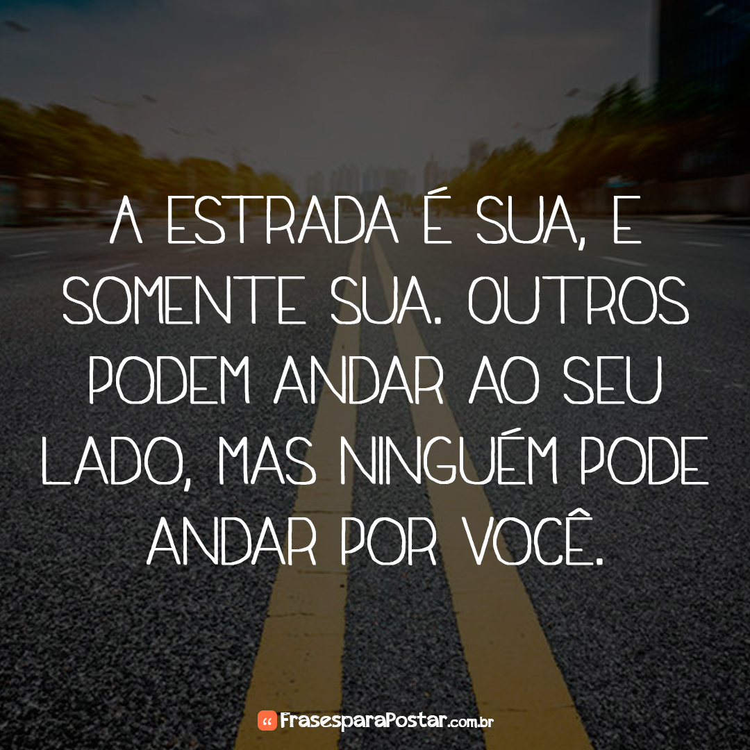 A Estrada é Sua E Somente Sua Frases Frases Para Postar