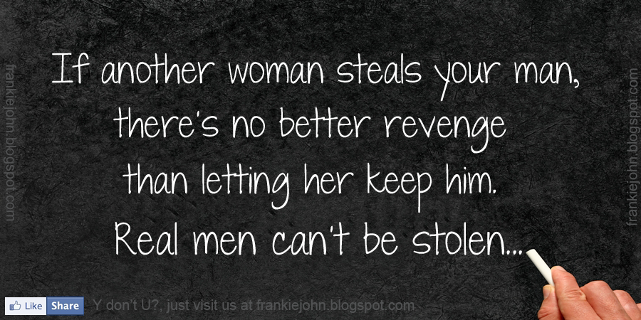 If Another Woman Steals Your Man Theres No Better Revenge Than